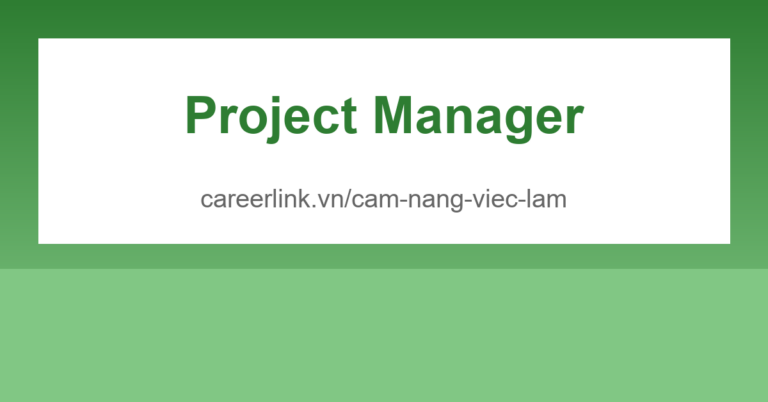 Project Manager Là Gì – Công Việc, Lương Và Lộ Trình PM